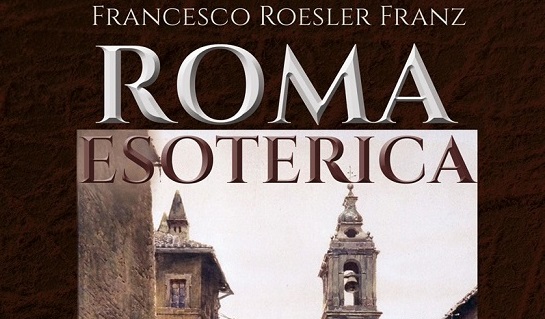 Francesco Roesler Franz: “Roma esoterica”, un viaggio magico – Ottiche ...