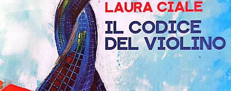 “Il codice del violino”, il nuovo romanzo di Laura Cialè – Ottiche ...